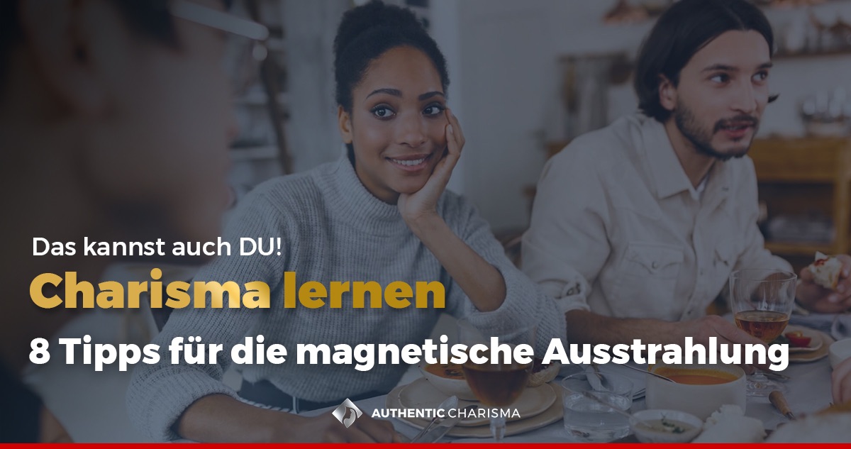 Charisma lernen – 8 Tipps für eine magnetische Ausstrahlung